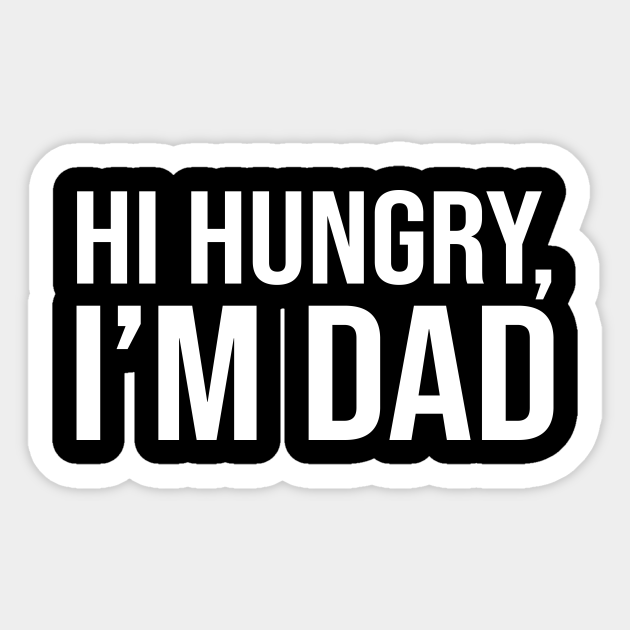 Hi Hungry Im Dad Hi Hungry Im Dad Sticker Teepublic